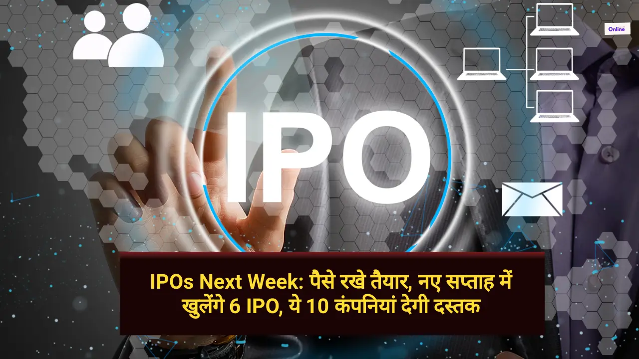IPOs Next Week: पैसे रखे तैयार, नए सप्ताह में खुलेंगे 6 IPO, ये 10 कंपनियां देगी दस्तक