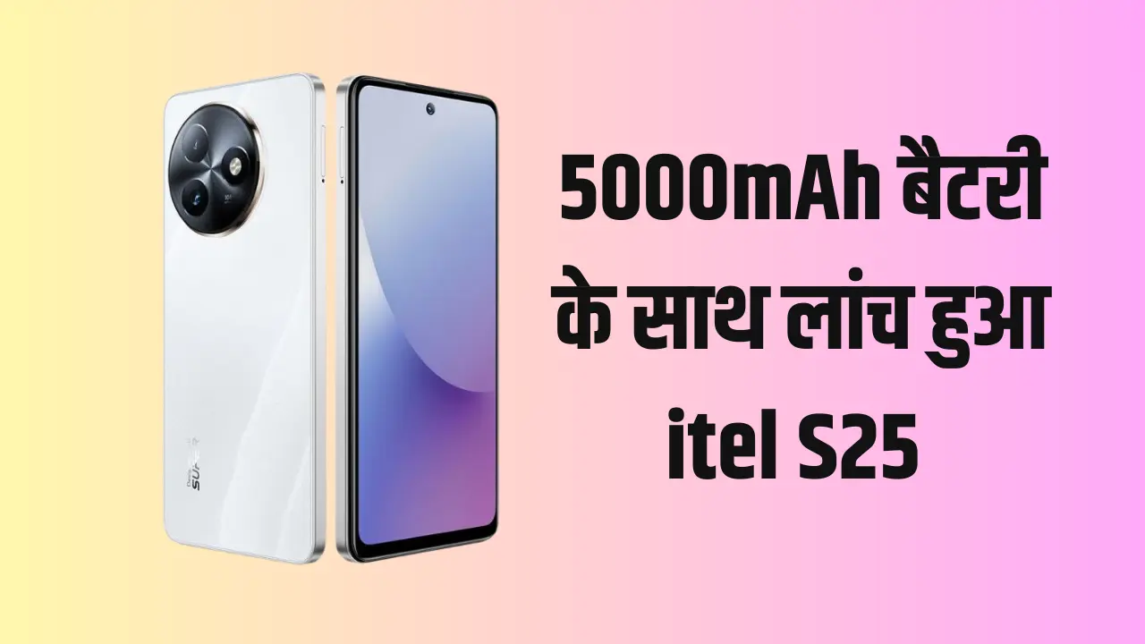 50MP कैमरा और 5000mAh बैटरी के साथ लांच हुआ itel S25 और itel S25 Ultra फ़ोन्स, देखें फीचर्स